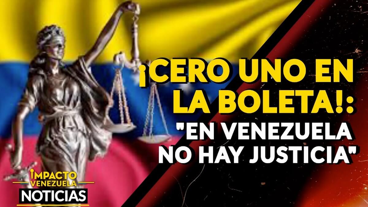 ¡CERO UNO EN LA BOLETA!: «En Venezuela no hay justicia» – VIDEO ...