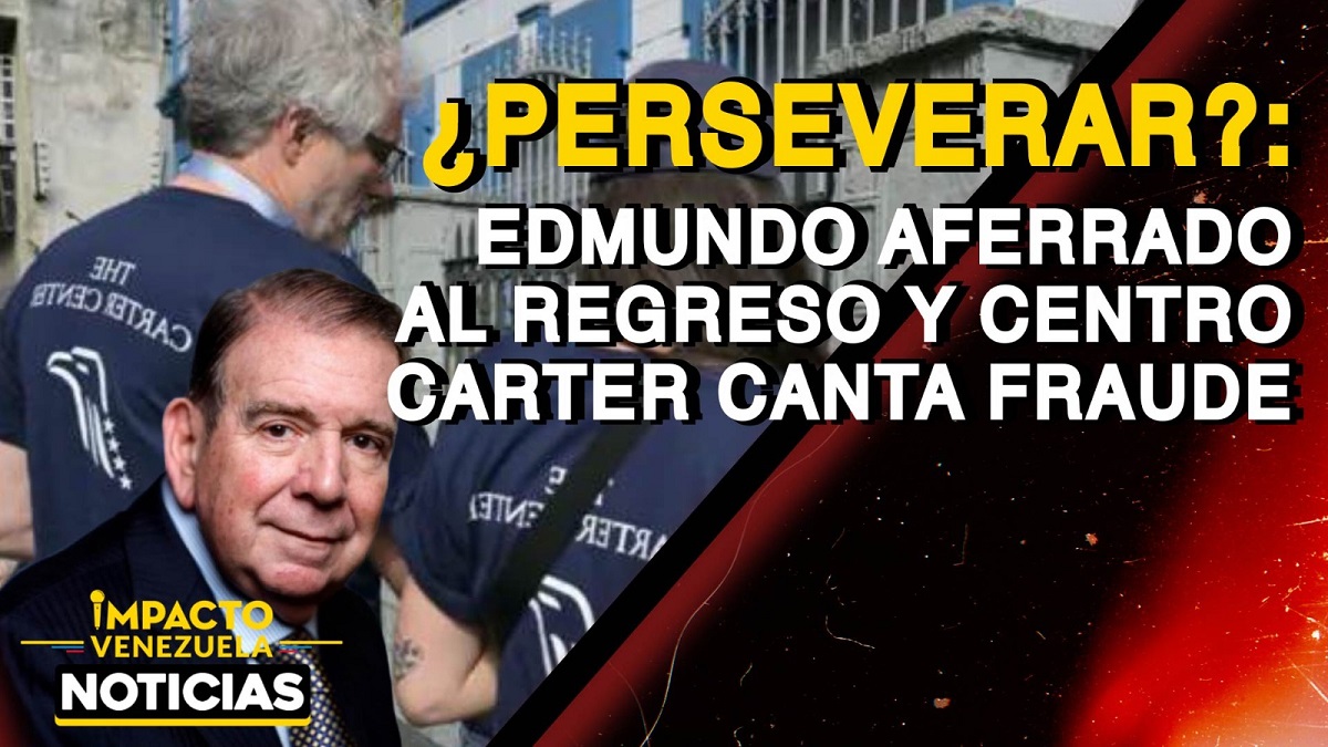 ¿PERSEVERAR? Edmundo aferrado al regreso y Centro Carter can fraude – VIDEO – Impacto Venezuela